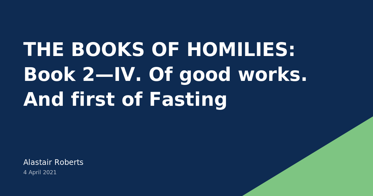 THE BOOKS OF HOMILIES: Book 2—IV. Of good works. And first of Fasting