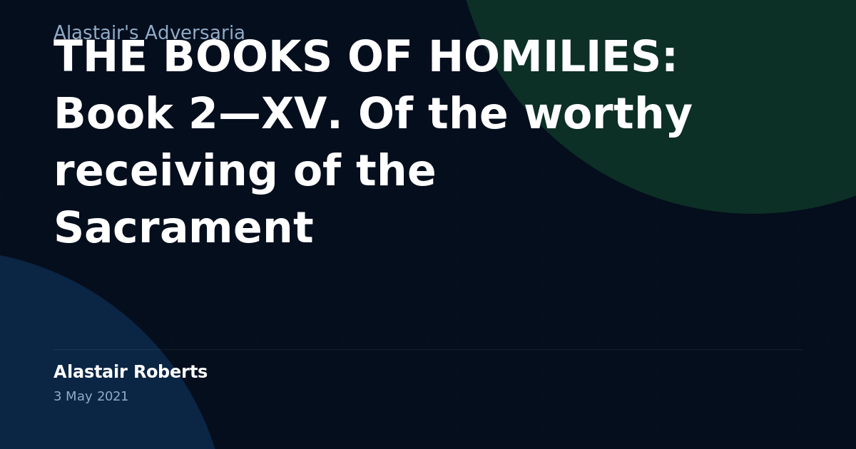 THE BOOKS OF HOMILIES: Book 2—XV. Of the worthy receiving of the Sacrament