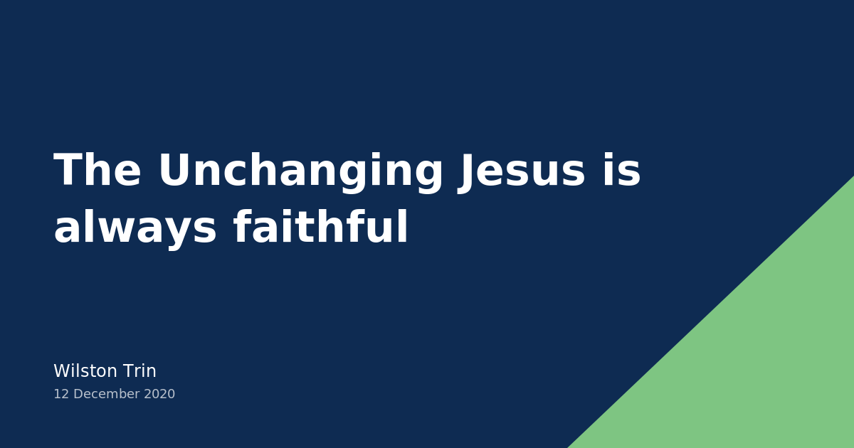 The Unchanging Jesus is always faithful