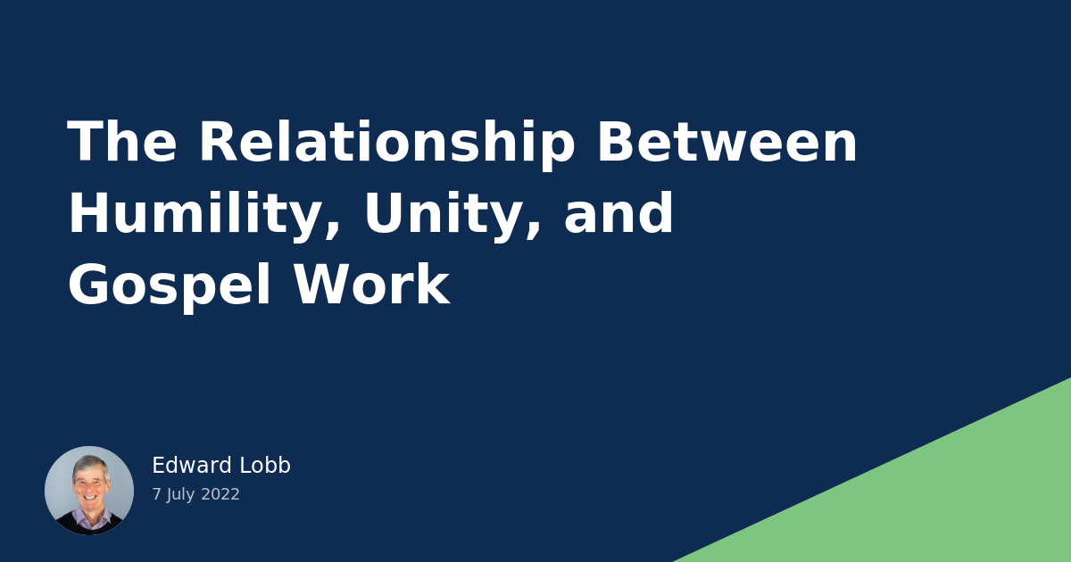 The Relationship Between Humility, Unity, and Gospel Work