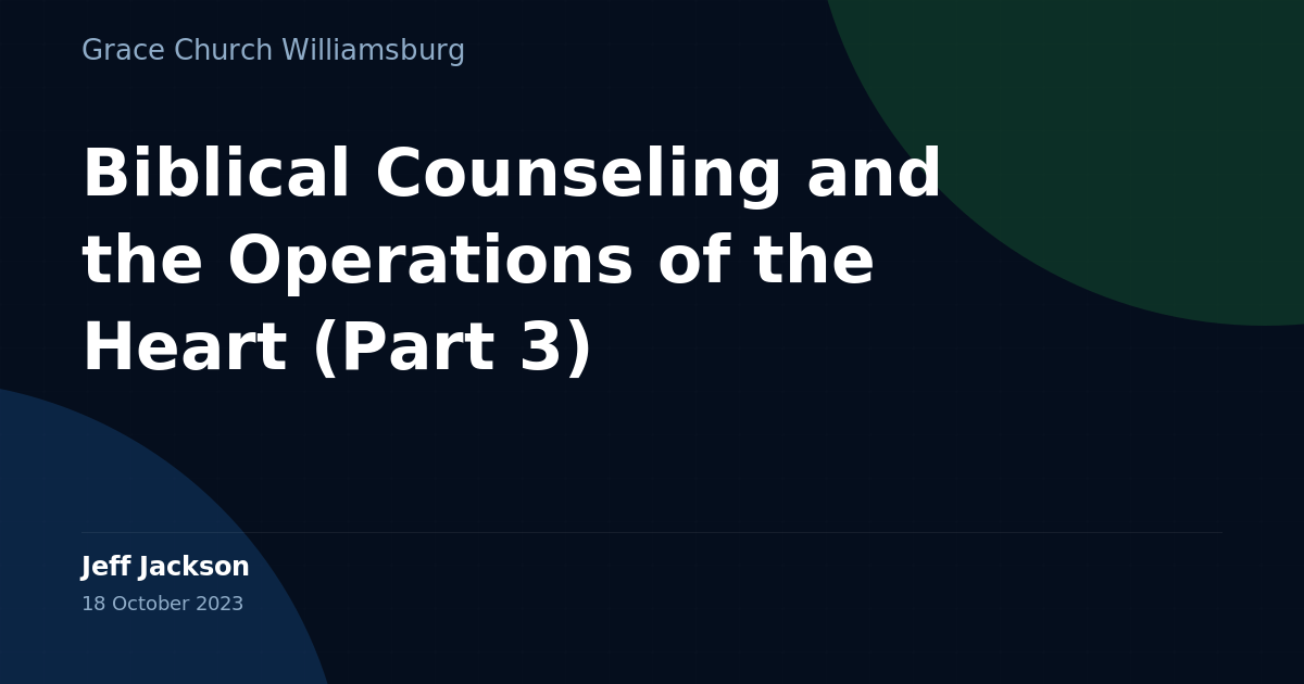 Biblical Counseling and the Operations of the Heart (Part 3)