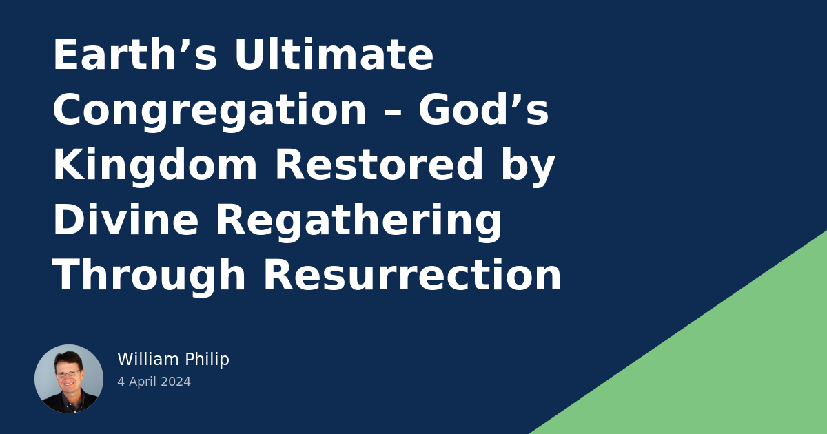 Earth’s Ultimate Congregation – God’s Kingdom Restored by Divine ...