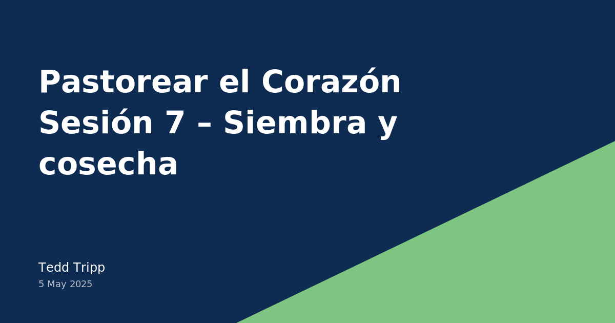 Pastorear el Corazón Sesión 7 – Siembra y cosecha