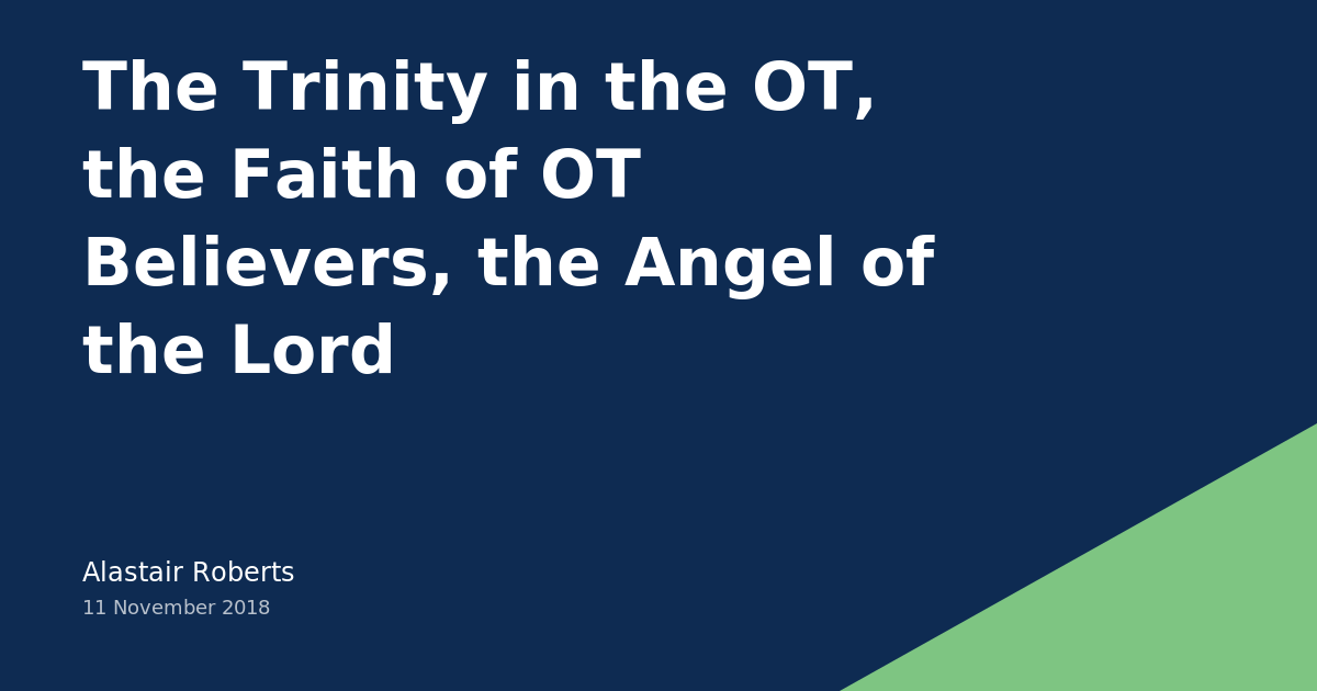 The Trinity in the OT, the Faith of OT Believers, the Angel of the Lord